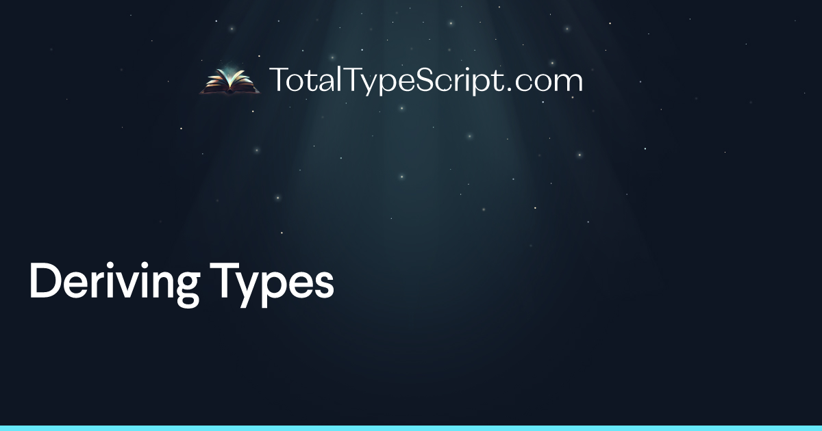 Deriving Types | Total TypeScript