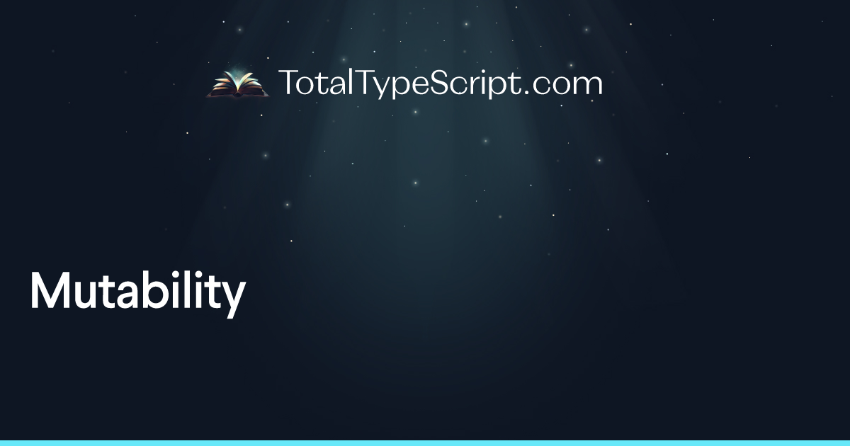 Mutability | Total TypeScript