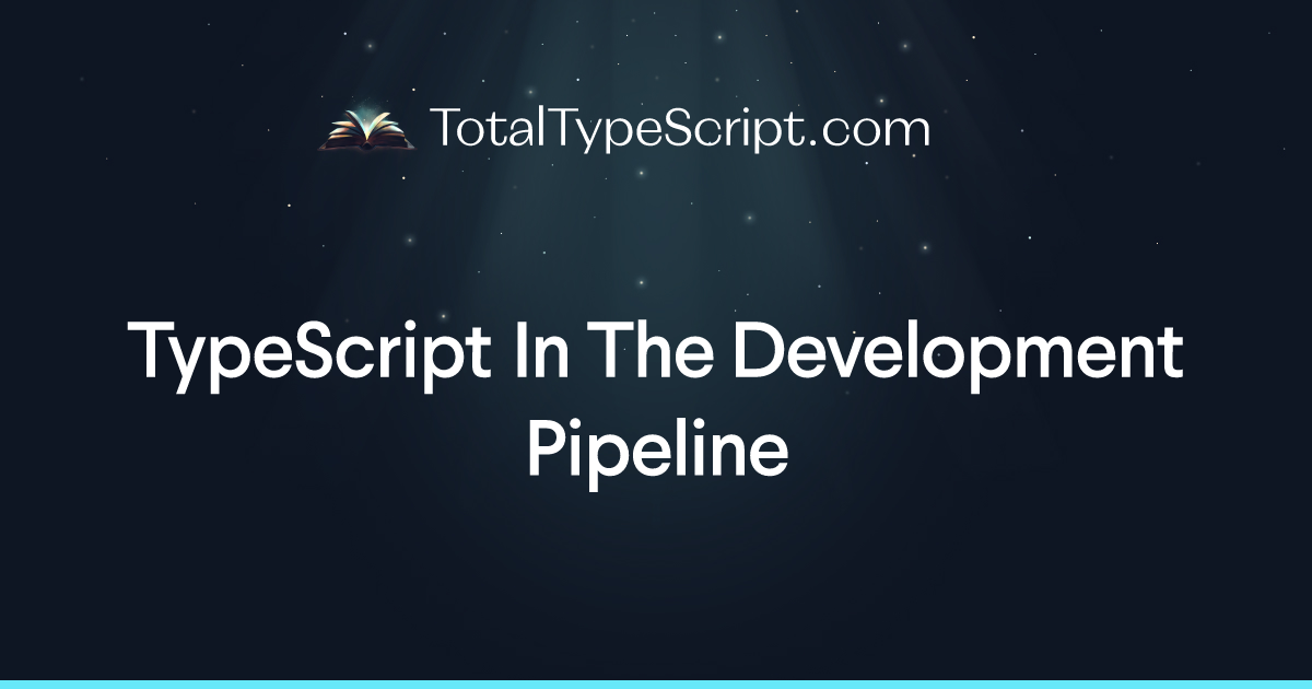 Typescript In The Development Pipeline Total Typescript