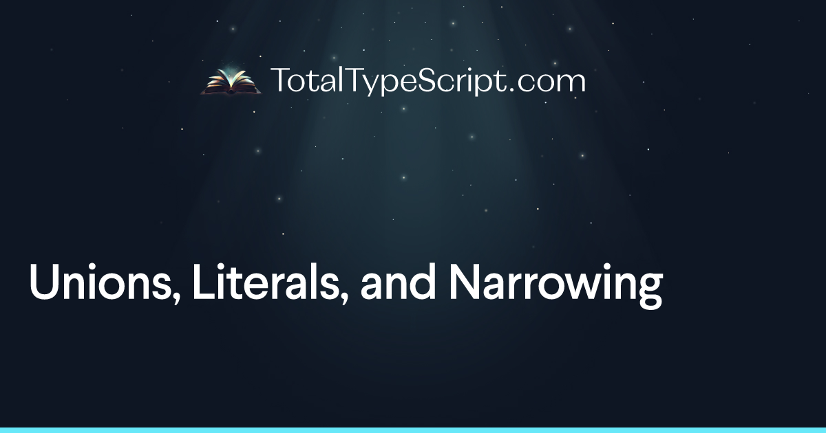 Unions, Literals, and Narrowing | Total TypeScript